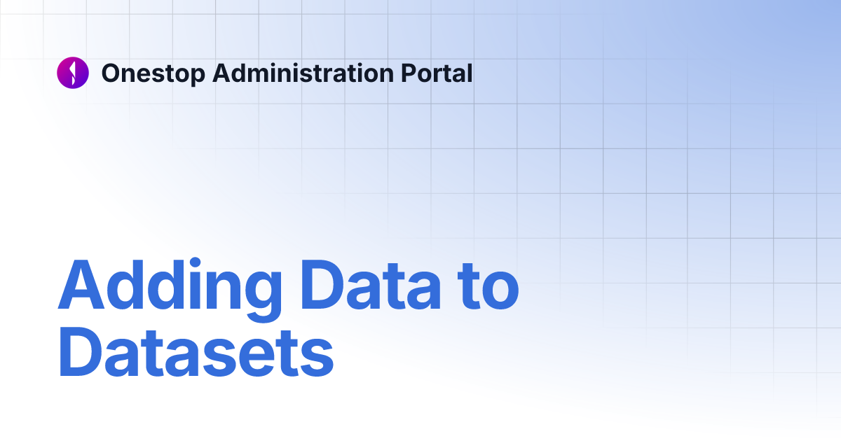 Adding Data to Datasets | Onestop Administration Portal