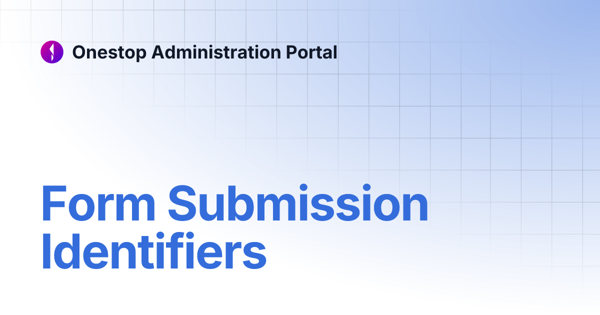 Form Submission Identifiers | Onestop Administration Portal