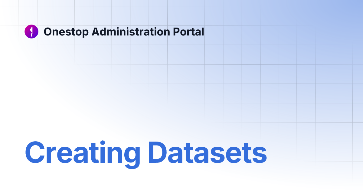 Creating Datasets | Onestop Administration Portal