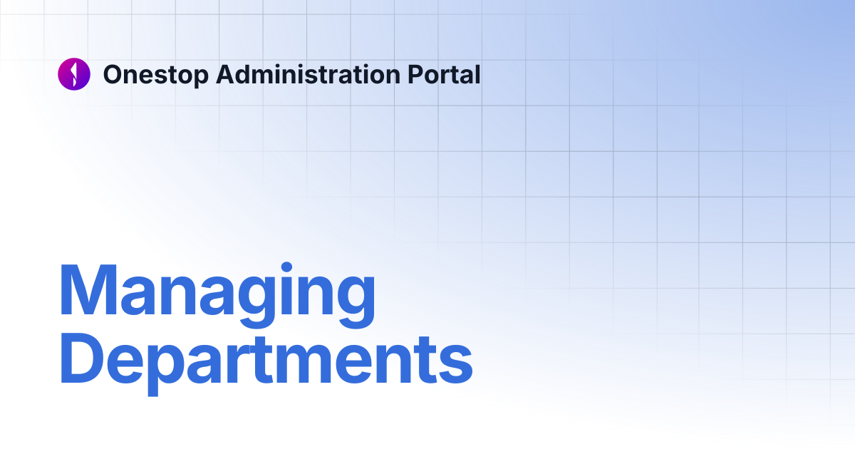 Managing Departments | Onestop Administration Portal